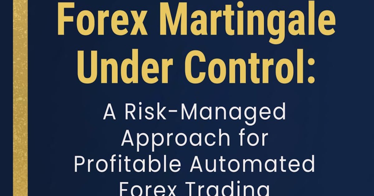 Forex Martingale Under Control: A Risk-Managed Approach for Profitable ...
